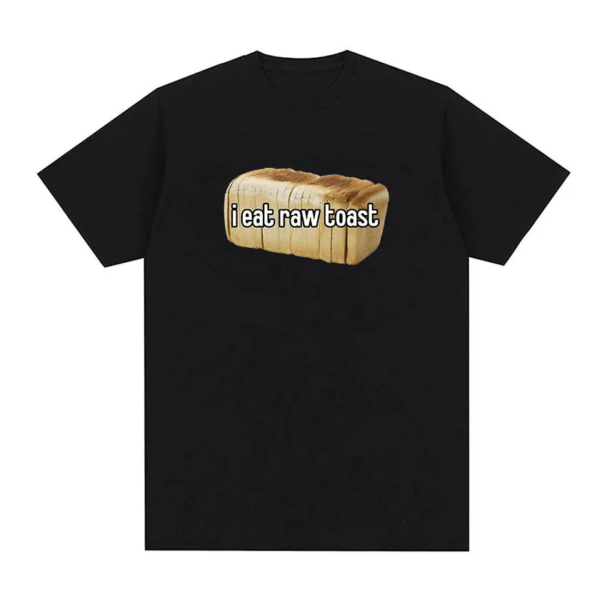I Eat Raw Toast Funny Meme T Shirt Men Women Retro O-Neck High Quality ...